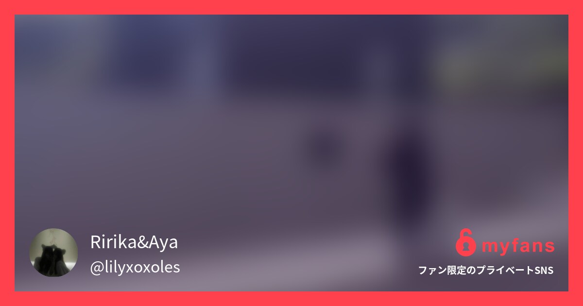 lilyxoxoles vlog ... | Ririka&Aya 的私人SNS | myfans