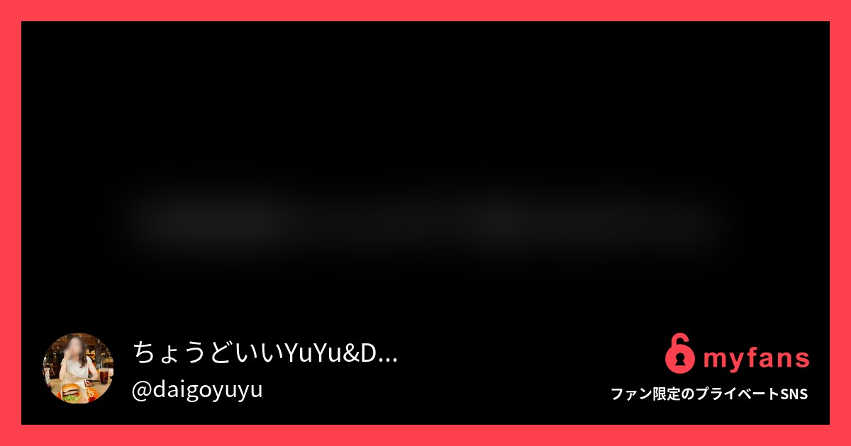 【サンプル動画】※本編はスタンダー... | ちょうどいいYuYu&DAIGOさんのプライベートSNS | myfans(マイファンズ)