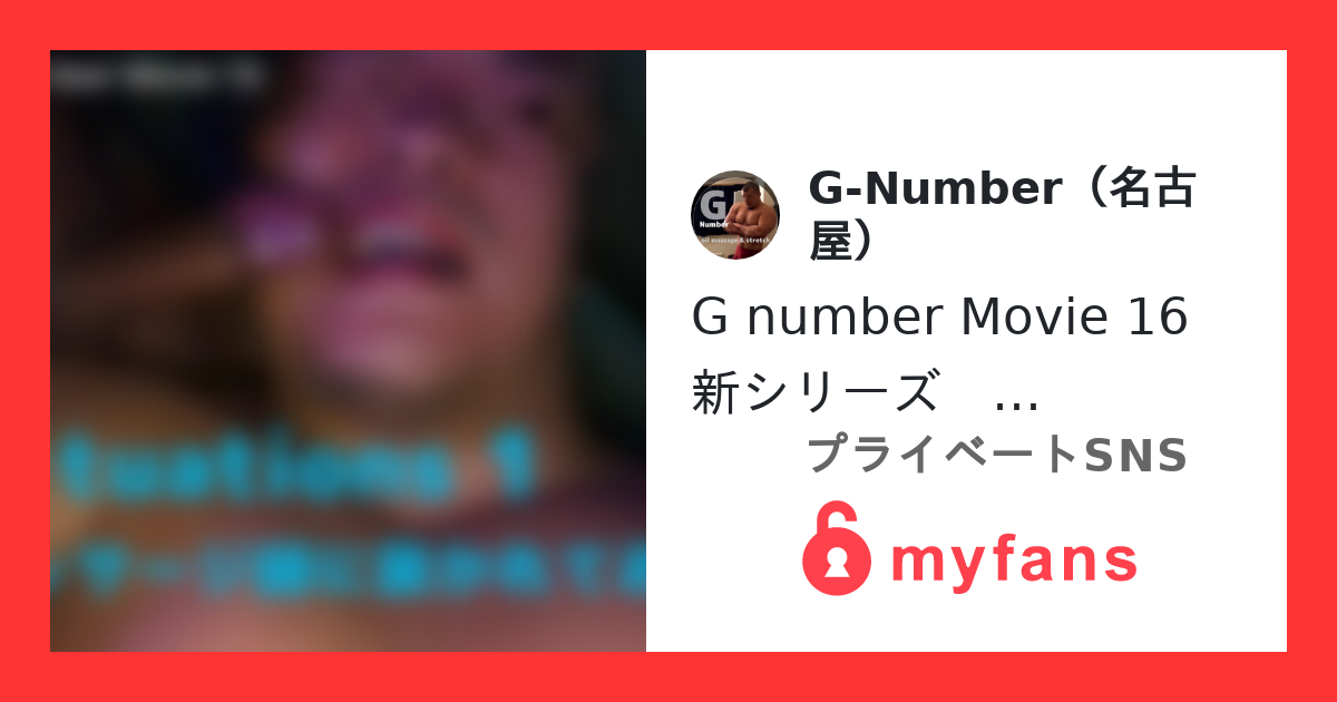 [myfans] G number Movie 16... | GNMさんのプライベートSNS | myfans[マイファンズ]